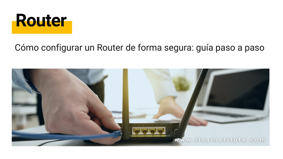 Cómo configurar un Router de forma segura: guía paso a paso – LISA ...